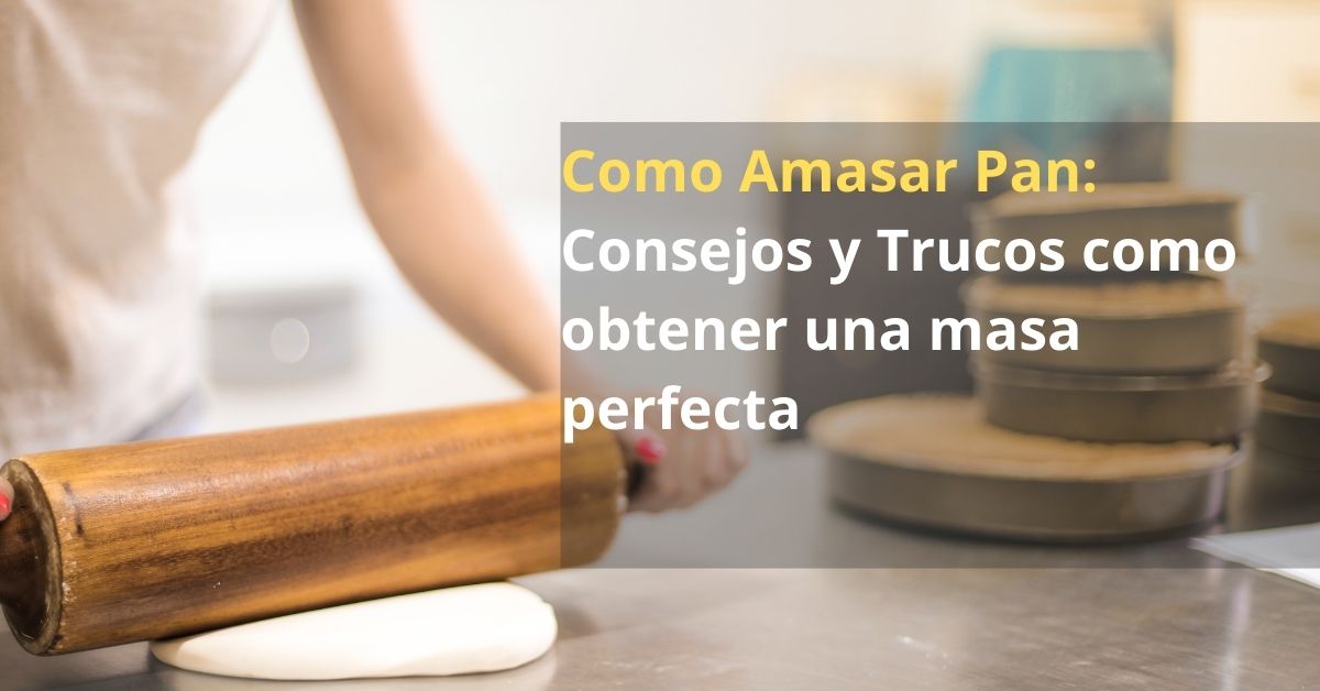 Como Amasar Pan: Consejos y Trucos para obtener una Masa Perfecta